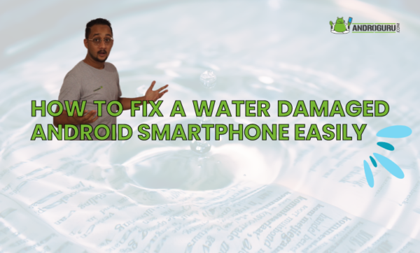 How to Fix a Water Damaged Android Smartphone Easily